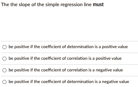 SOLVED:The the slope of the simple regression line must be positive if ...