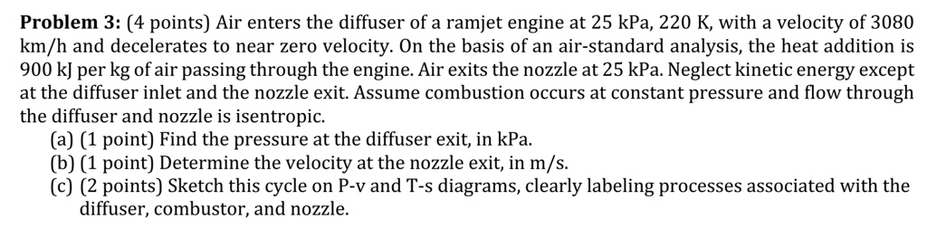 problem 3 4 points air enters the diffuser of a ramjet engine at 25 kpa ...