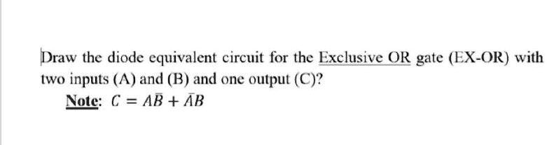 SOLVED: Draw the diode equivalent circuit for the Exclusive OR gate (EX ...