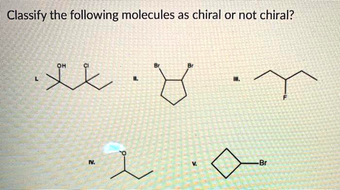SOLVED: Classify the following molecules as chiral or not chiral?