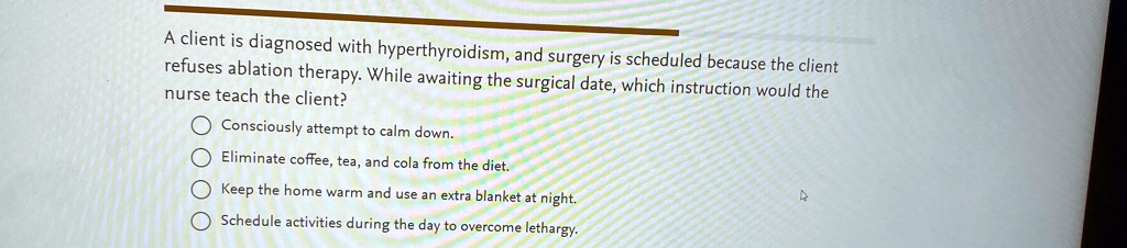 SOLVED: A client is diagnosed with hyperthyroidism, and surgery is ...