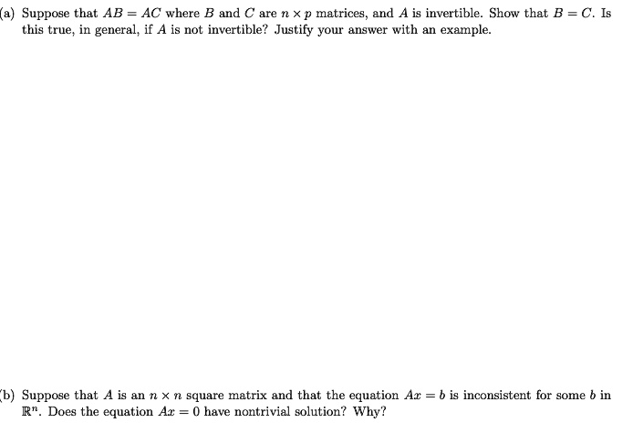a suppose that ab ac where b and c are p matrices and a is invertible show that b c is this true ...