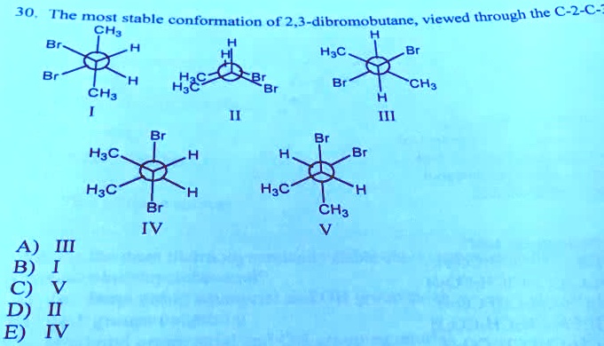 SOLVED: ' 30. T he most stable conformation of 2,3-dibromobutane, viewed through the C-2-c- CH3 ...