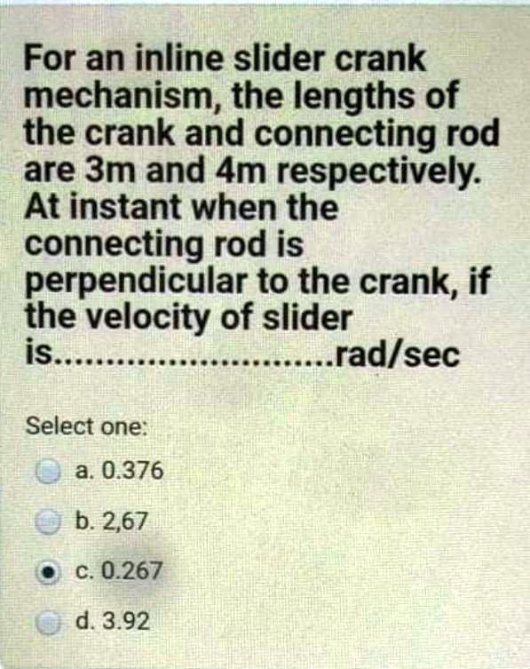 For an inline slider crank mechanism, the lengths of the crank and ...