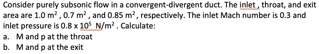 SOLVED: Consider purely subsonic flow in a convergent-divergent duct. The inlet , throat, and ...
