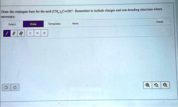 Draw the conjugate base for the acid (CH3)2C=OH^+. Remember to include ...