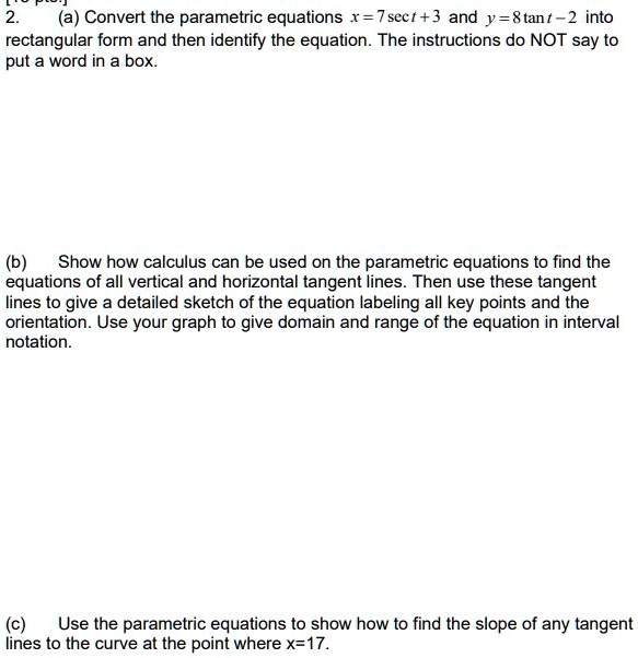 SOLVED:a) Convert the parametric equations x = sect + 3 and y= 8tant -2 ...