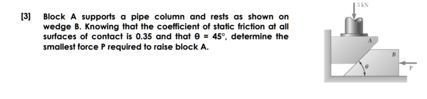 SOLVED: P = 26.7 kN [3] Block A supports a pipe column and rests as shown on wedge B. Knowing ...