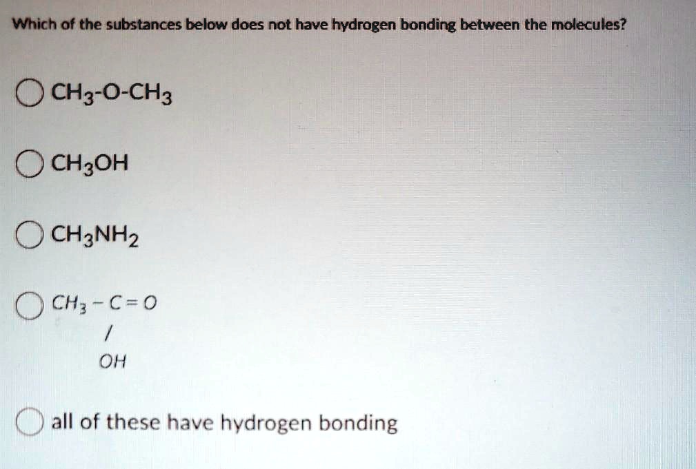 SOLVED: Which of the substances below does not have hydrogen bonding between the molecules? CH3 ...