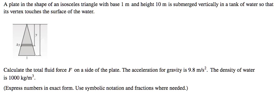 SOLVED: A plate in the shape of an isosceles triangle with base m and height 10 m is submerged ...