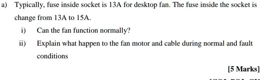 SOLVED: a) Typically, fuse inside socket is 13A for desktop fan. The ...