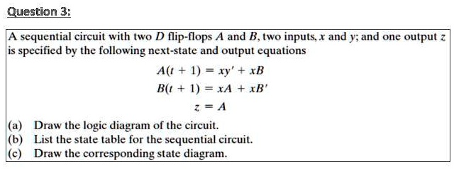 SOLVED: Question 3: A sequential circuit with two D flip-flops A and B, two inputs x and y, and ...