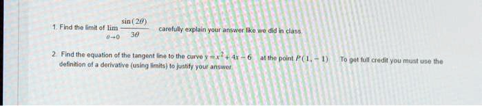 1. Find the limit of limθ→ 0(sin(2θ))/(3θ) carefully explain your answer like we did in class. 2 ...