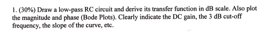 Solved 1 30 Draw A Low Pass Rc Circuit And Derive Its Transfer Function In Db Scale Also