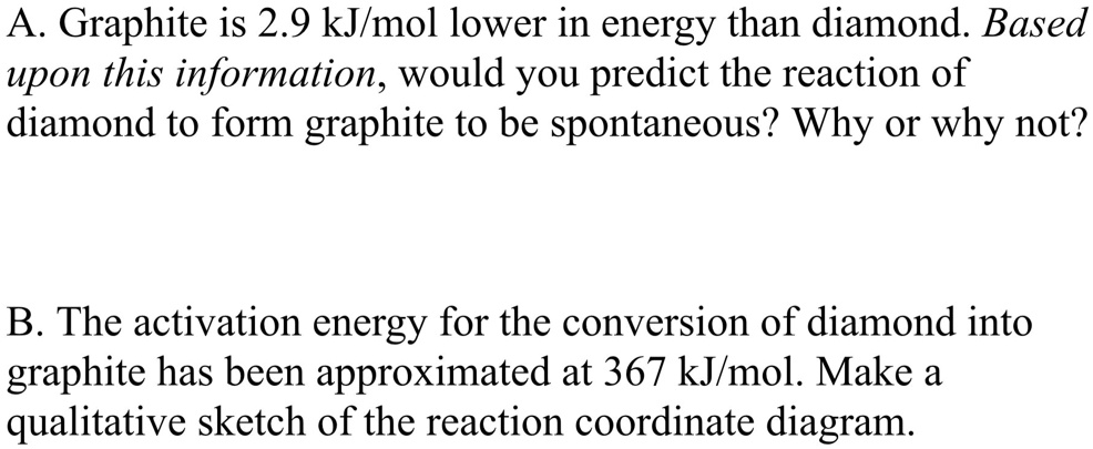 SOLVED:A. Graphite is 2.9 kJlmol lower in energy than diamond. Based ...