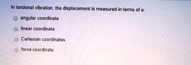 SOLVED: In torsional vibration, the displacement is measured in terms of an angular coordinate ...
