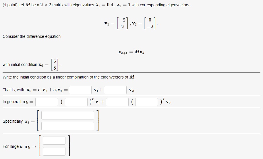 SOLVED: point) Let M be a 2 x 2 matrix with eigenvalues A1 0.4, Az with ...