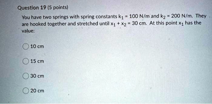 SOLVED: Question 19 (5 points) You have two springs with spring ...