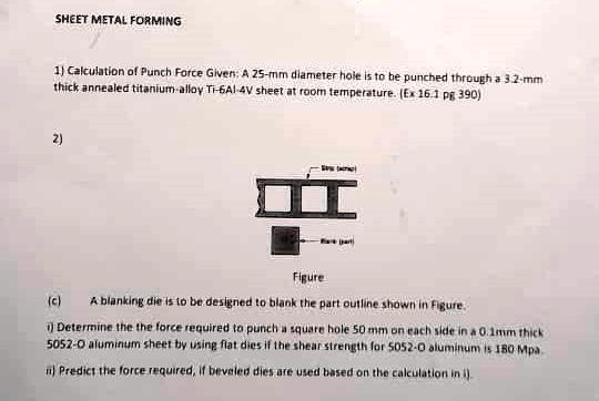 Texts: SHEET METAL FORMING 1) Calculation of Punch Force Given: A 25-mm ...