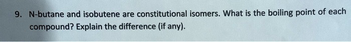 SOLVED: N-butane and isobutene are constitutional isomers. What is the ...