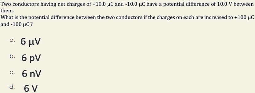 Two conductors having net charges of +10.0 µC and -10.0 µC have a potential difference of 10.0 V ...