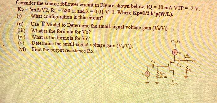 SOLVED: Consider the source follower circuit in Figure shown below. IQ = 10 mA, VTP = -2V, Kp ...