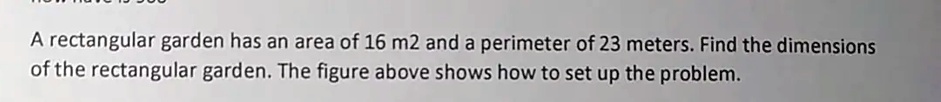 SOLVED: A rectangular garden has an area of 16 m2 ad a perimeter of 23 ...