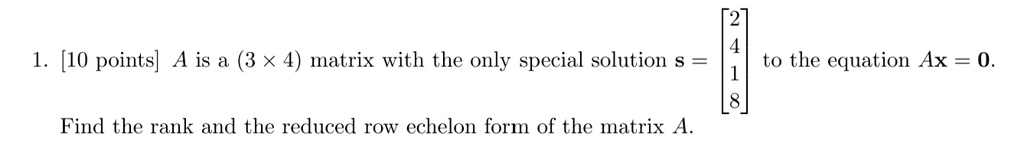 SOLVED: [10 points] A is a (3 x 4) matrix with the only special ...