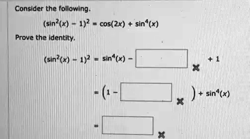 Consider the following. (sin^2(x) - 1)^2 = cos(2x) + sin^4(x) Prove the identity. (sin^2(x) - 1 ...