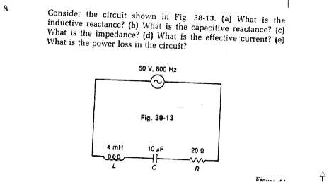 SOLVED: Consider the circuit shown in Fig. 38-13. (a) What is the inductive reactance? (b) What ...