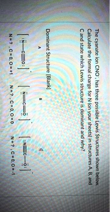 SOLVED: Calculate the cyanate ion (CNO-) structure for three dominant ...