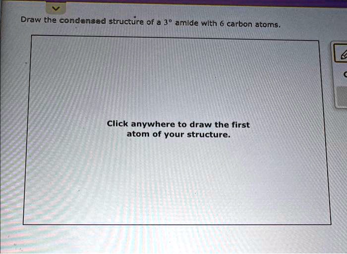 SOLVED: Help Draw the condensed structure of a 3 amide with 6 carbon ...