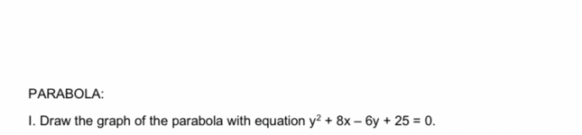 PARABOLA: I. Draw the graph of the parabola with equation y^2+8 x-6 y+25=0.