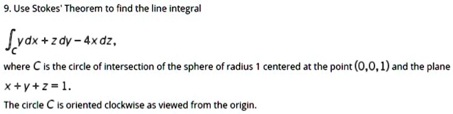 SOLVED: Use Stokes' Theorem to find the line integral [ydx + zdy - 4xdz], where C is the circle ...