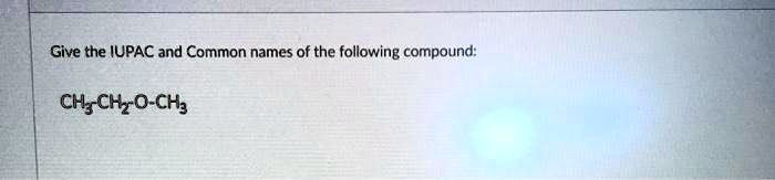 Give the IUPAC and Common names of the following compound: CH3CH2O-CH3