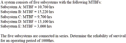 A system consists of five subsystems with the following MTBFs: Subsystem A: MTBF = 10,760 hrs ...