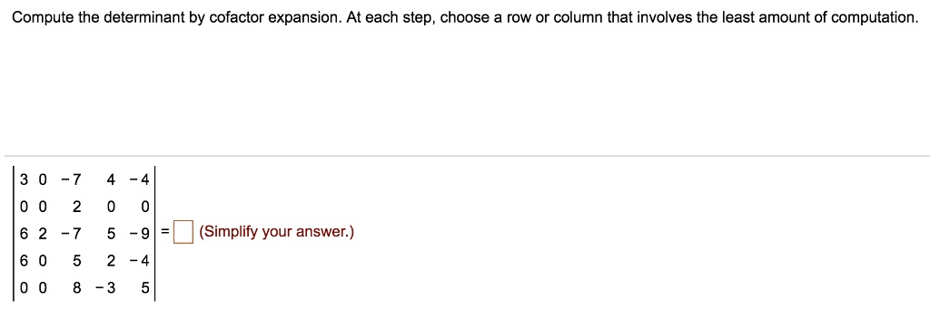 SOLVED: Compute the determinant by cofactor expansion: At each step ...