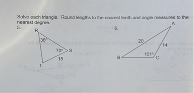Solve each triangle. Round lengths to the nearest tenth and angle measures to the nearest degree ...