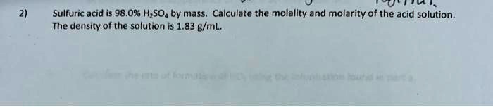SOLVED: Sulfuric acid is 98.0% H2SO4 by mass. Calculate the molality and molarity of the acid ...