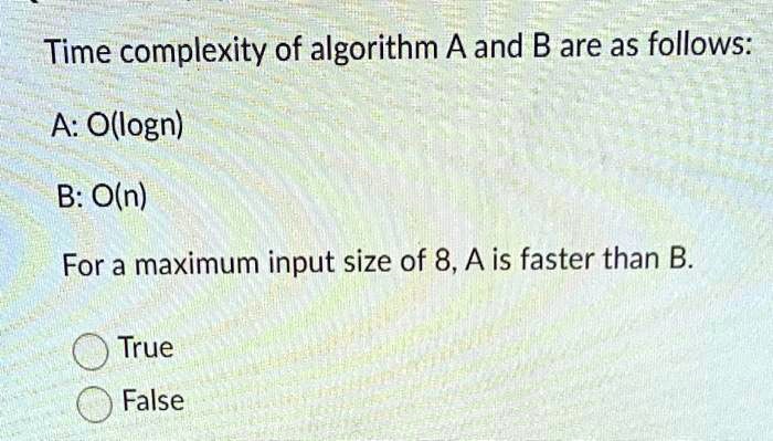 SOLVED: The time complexity of algorithm A and B are as follows: A: O ...