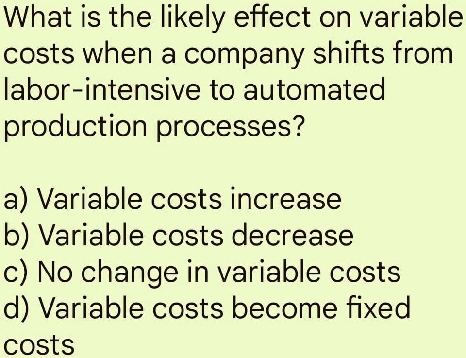 SOLVED: What is the likely effect on variable costs when a company ...