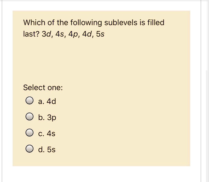 SOLVED: Which of the following sublevels is filled last? 3d, 4s, 4p, 4d ...
