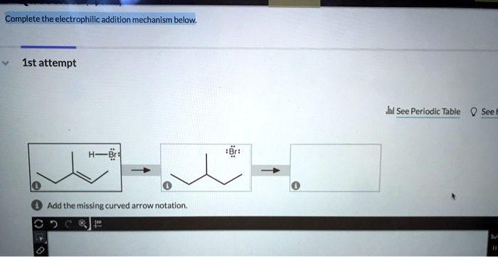 SOLVED: Complete the electrophilic addition mechanism below: 1st attempt 1. See Periodic Table 2 ...