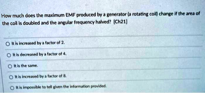 SOLVED: How much does the maximum EMF produced by a generator (a rotating coil) change if the ...