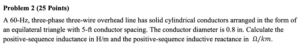 SOLVED: Problem 2 (25 Points) A 60-Hz, three-phase three-wire overhead ...