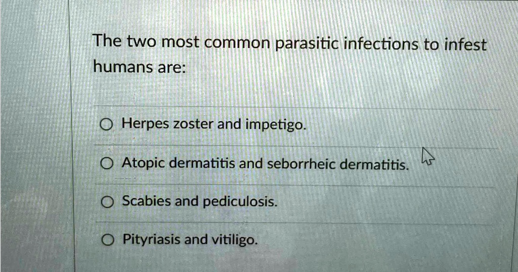 SOLVED: The two most common parasitic infections to infest humans are ...