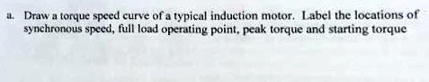 SOLVED: Draw a torque-speed curve of a typical induction motor. Label ...
