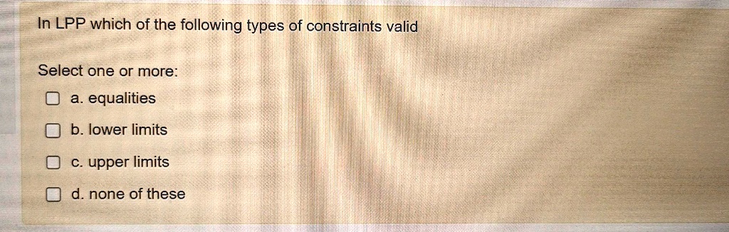 [GET ANSWER] In LPP which of the following types of constraints valid ...