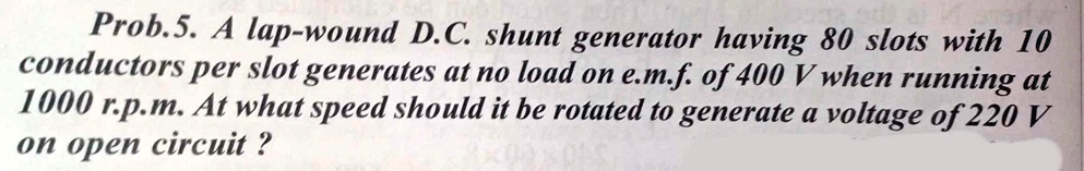Prob.5. A lap-wound D.C. shunt generator having 80 slots with 10 ...