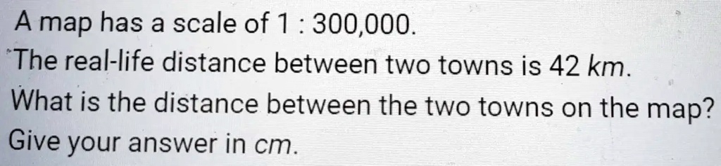 A map has a scale of 1: 300,000. The real-life distance between two ...